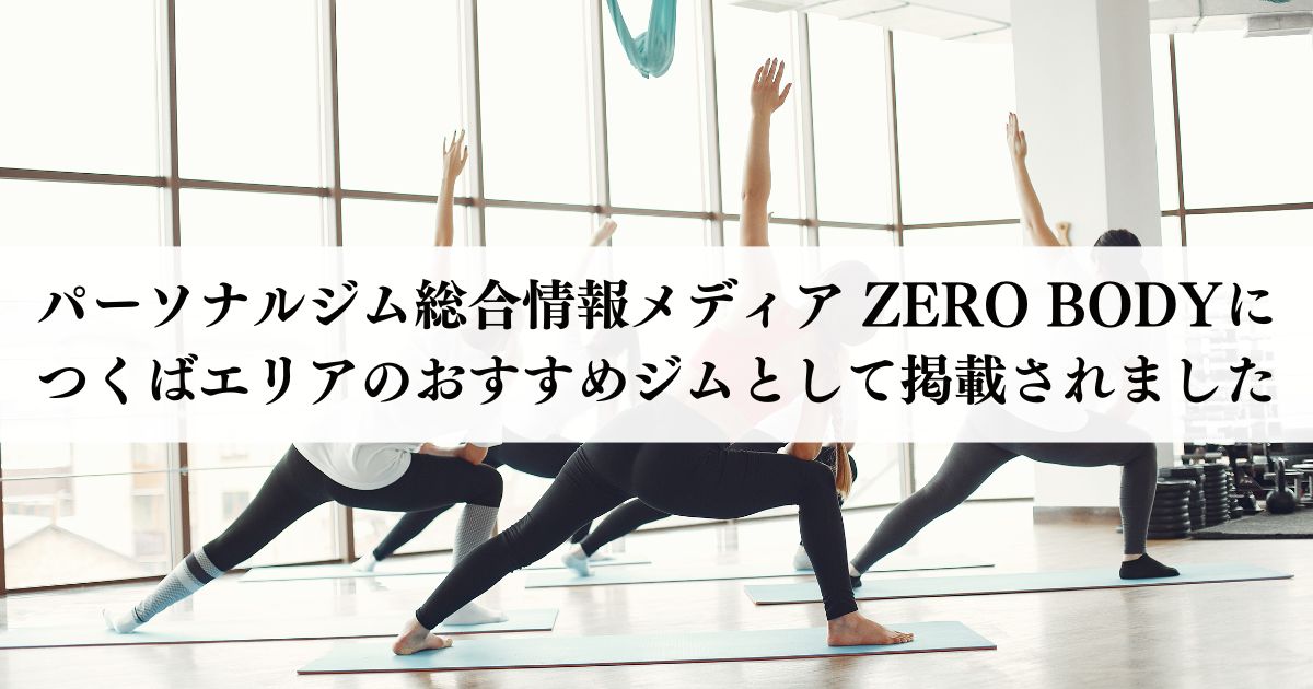 パーソナルジム総合情報メディア ZERO BODYにつくばエリアのおすすめジムとして掲載されました | つくば市のパーソナルトレーニングジム ...